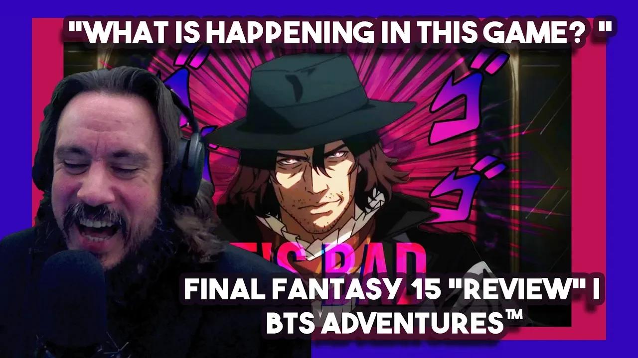 What Is Happening In This Game? Final Fantasy 15 "Review" | BTS ...