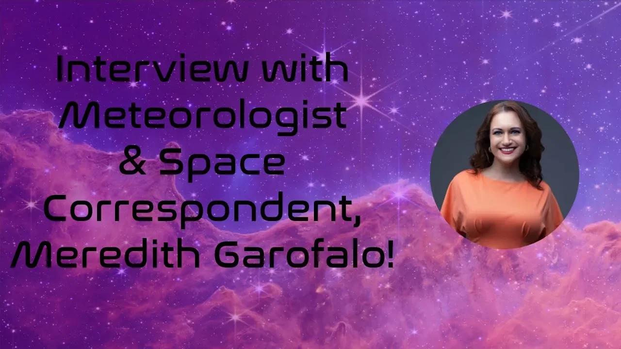 Interview with Meteorologist & Space Correspondent, Meredith Garofalo!