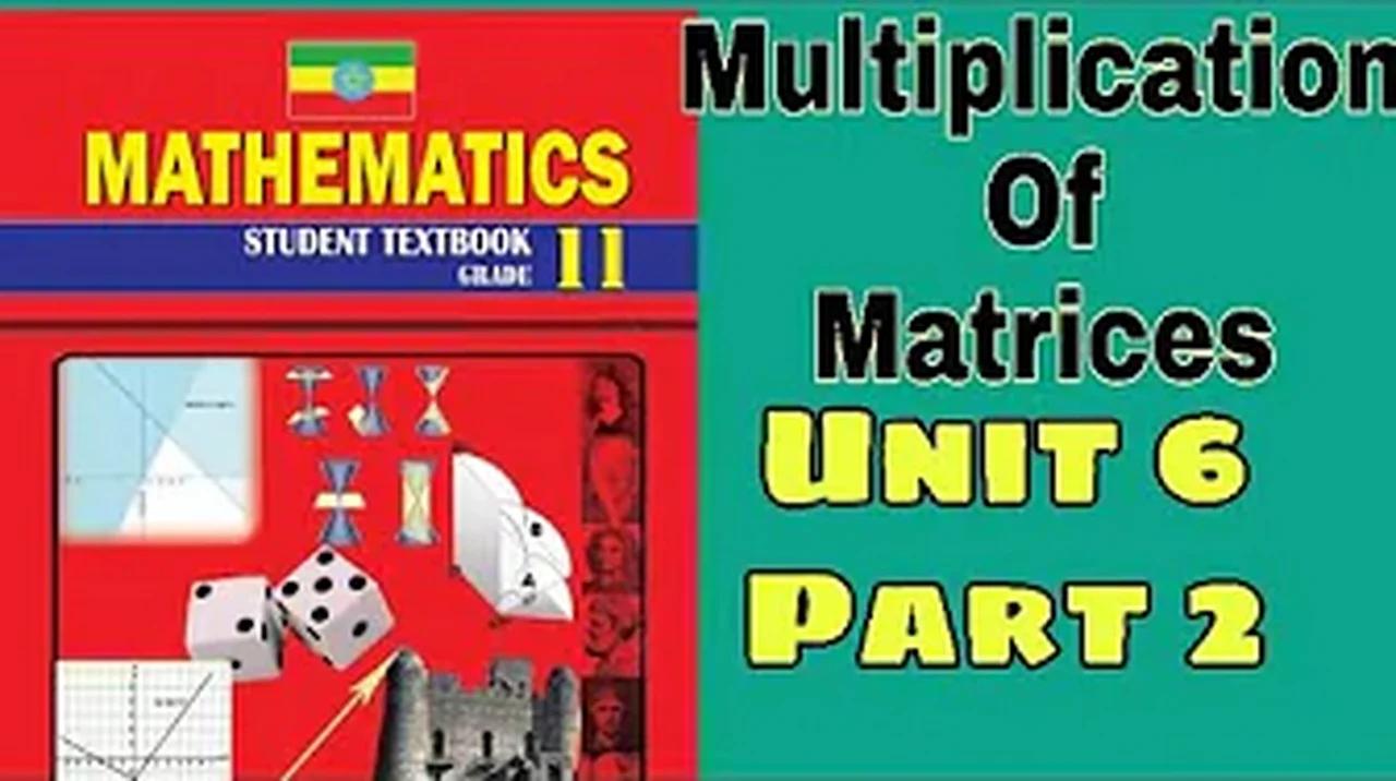 Ethiopian Grade 11 Maths Unit_6 p_2 Multiplication of Matrices