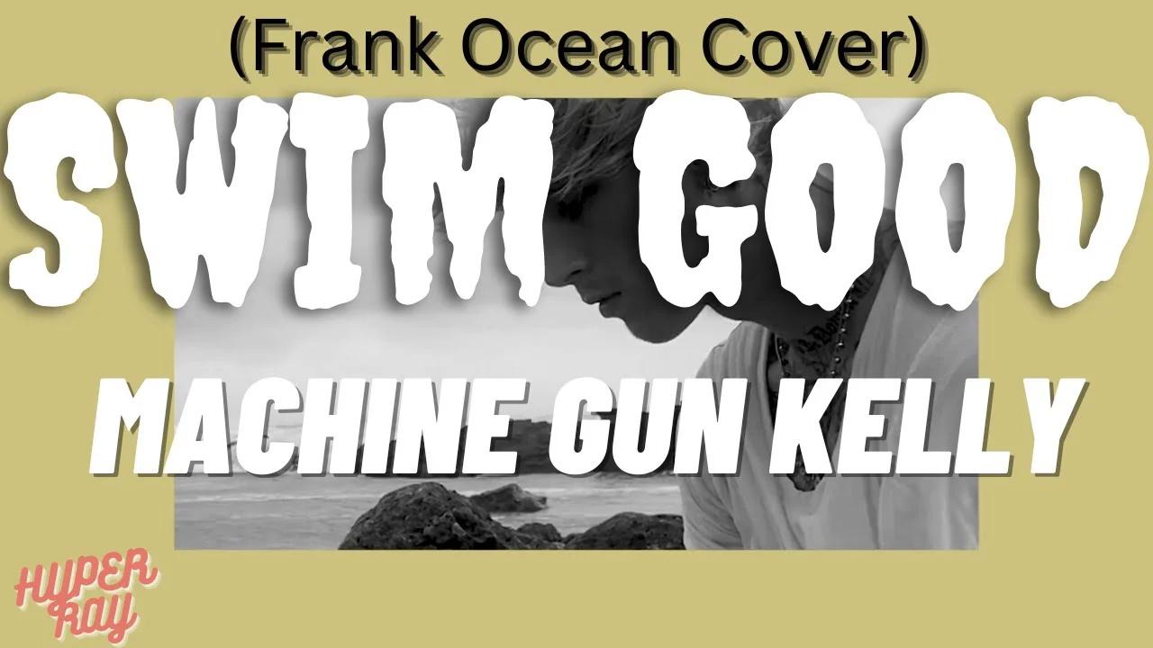 Machine Gun Kelly Swim Good Frank Ocean Cover Lyrics