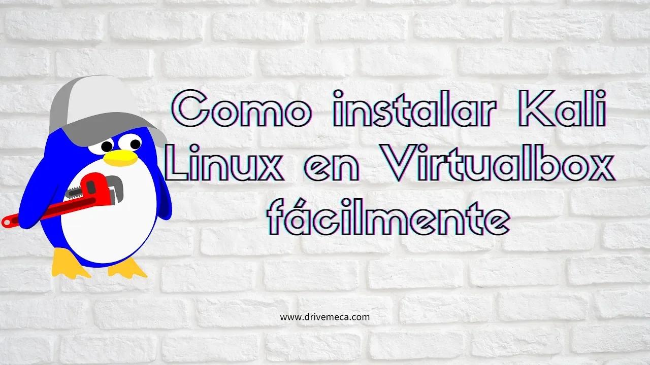Como instalar Kali Linux en Virtualbox fácilmente
