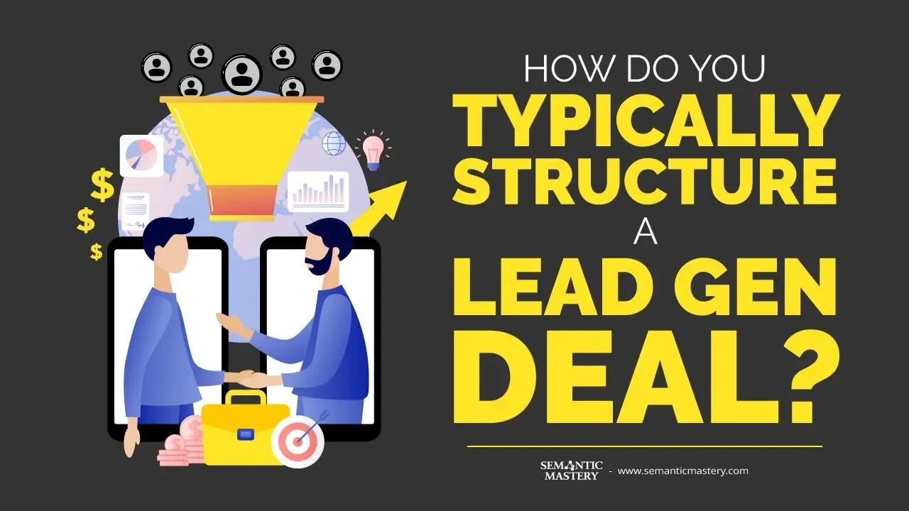 How Do You Typically Structure A Lead Gen Deal?