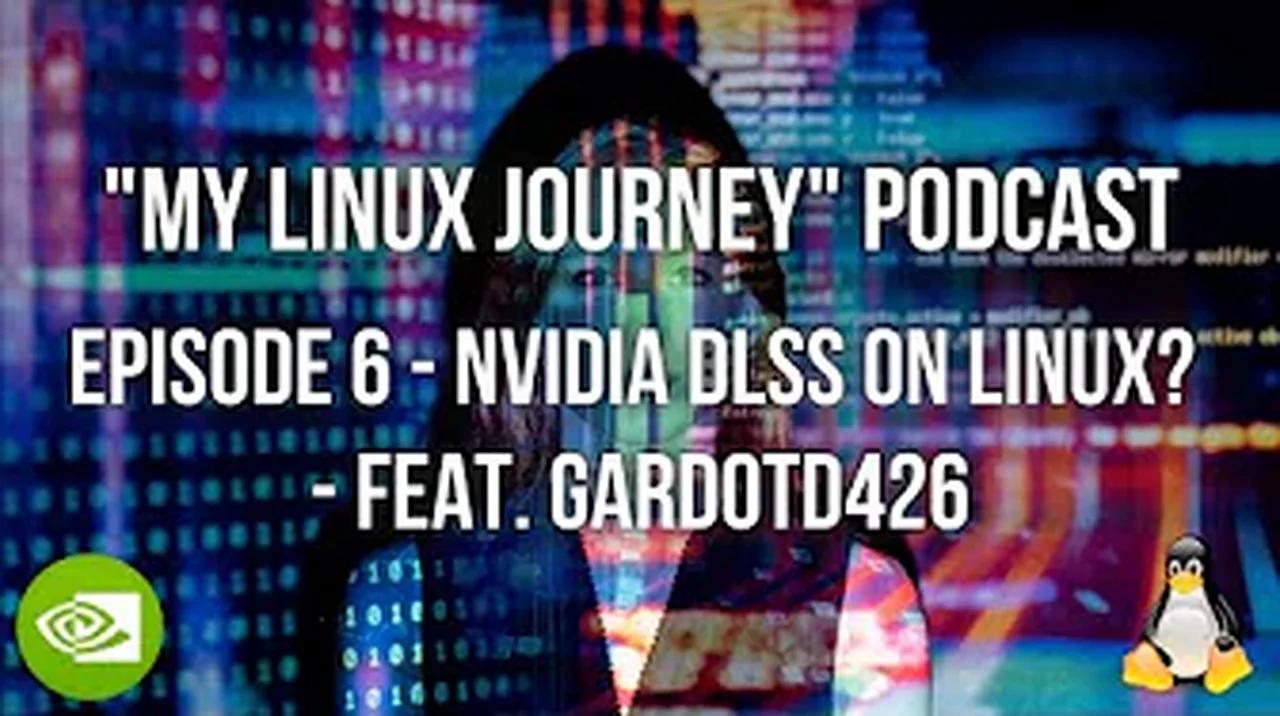 "My Linux Journey" Podcast Episode 6 - nVidia DLSS ON Linux - Feat. Gardotd426