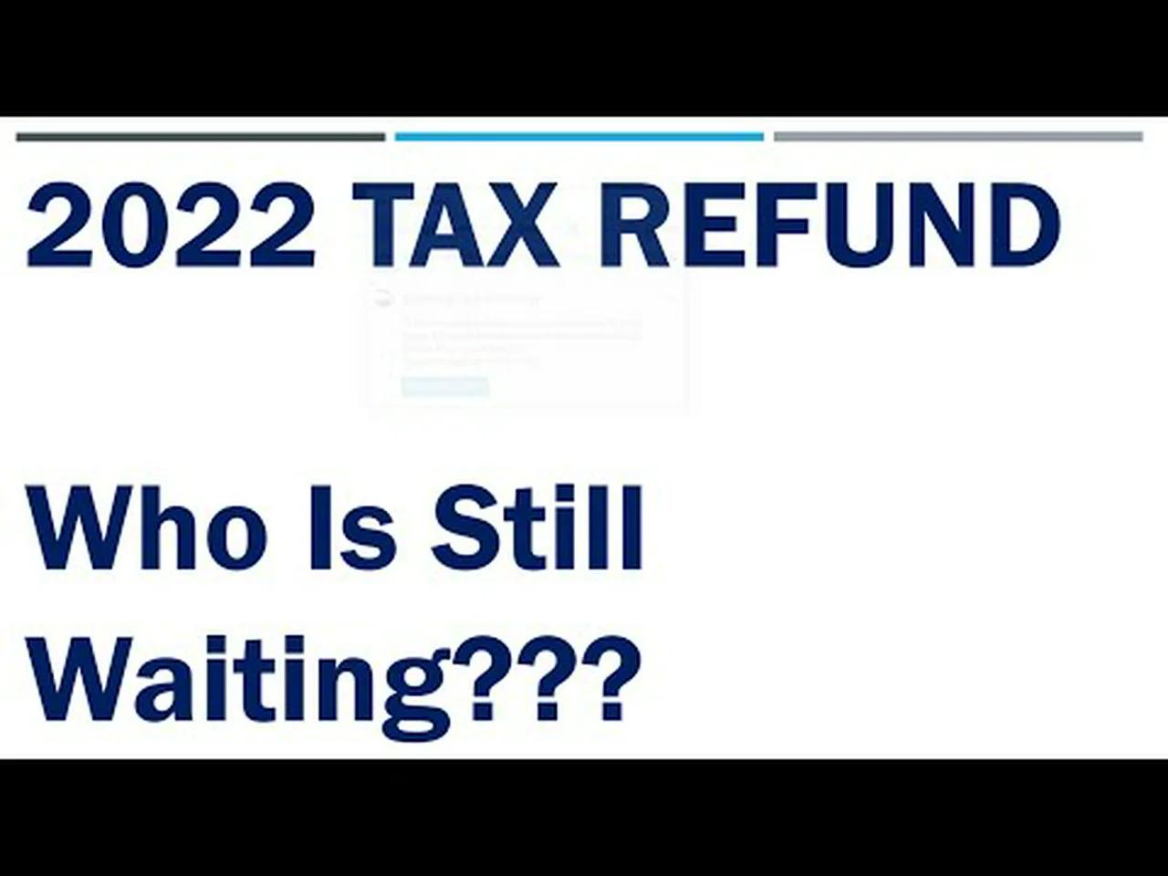 2022 Tax Refunds - Who Is Still Waiting?