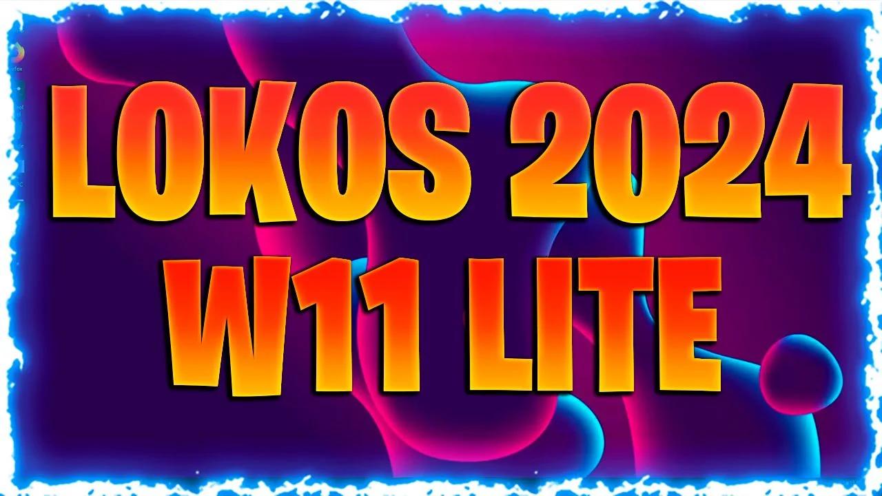 💥LOKOS 2024 - WINDOWS 11 LITE (READY TO INSTALL!!!)