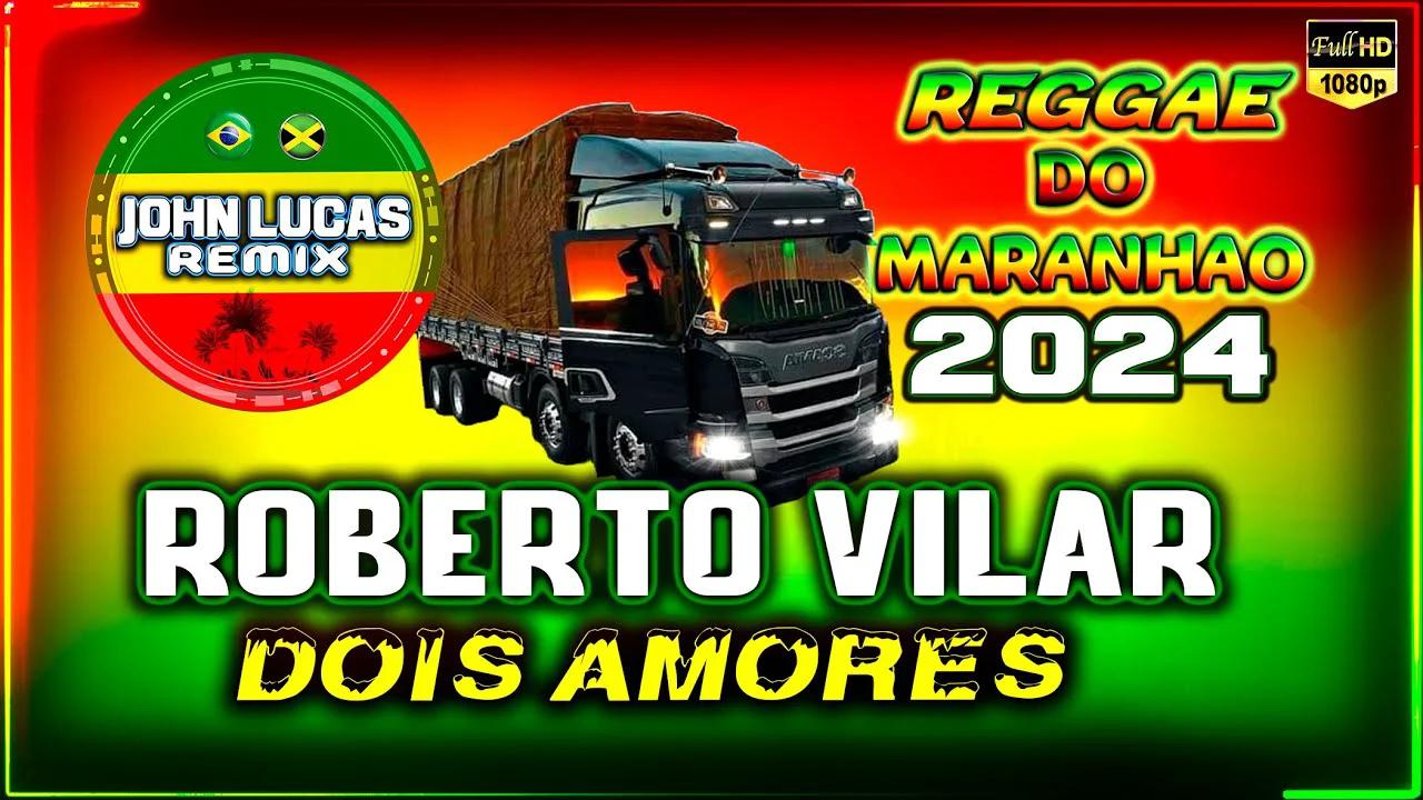 ROBERTO VILAR - DOIS AMORES - LINDO REGGAE 2024 - Reggae Do Maranhão ...