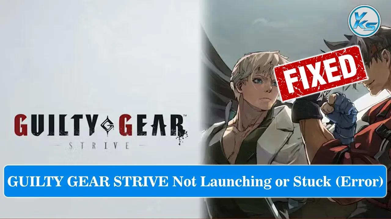 How To Fix GUILTY GEAR STRIVE Launching Failed, Black Screen, Not Starting, Stuck & Running
