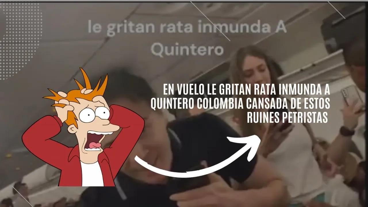 en Vuelo le gritan rata inmunda A Quintero Colombia Cansada de estos ...