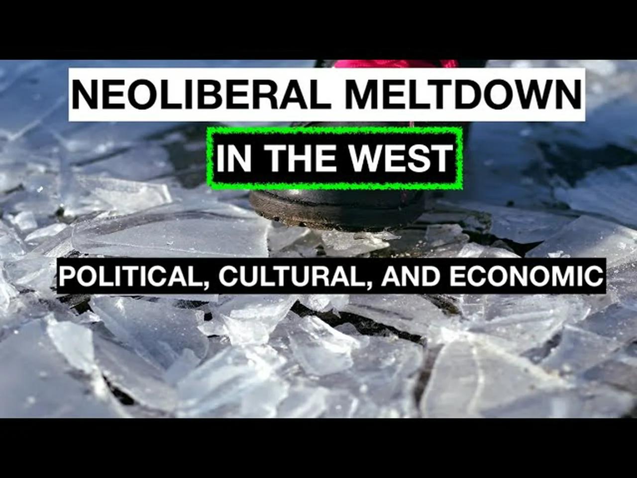NEOLIBERAL MELTDOWN IN THE WEST - POLITICAL, CULTURAL, & ECONOMIC