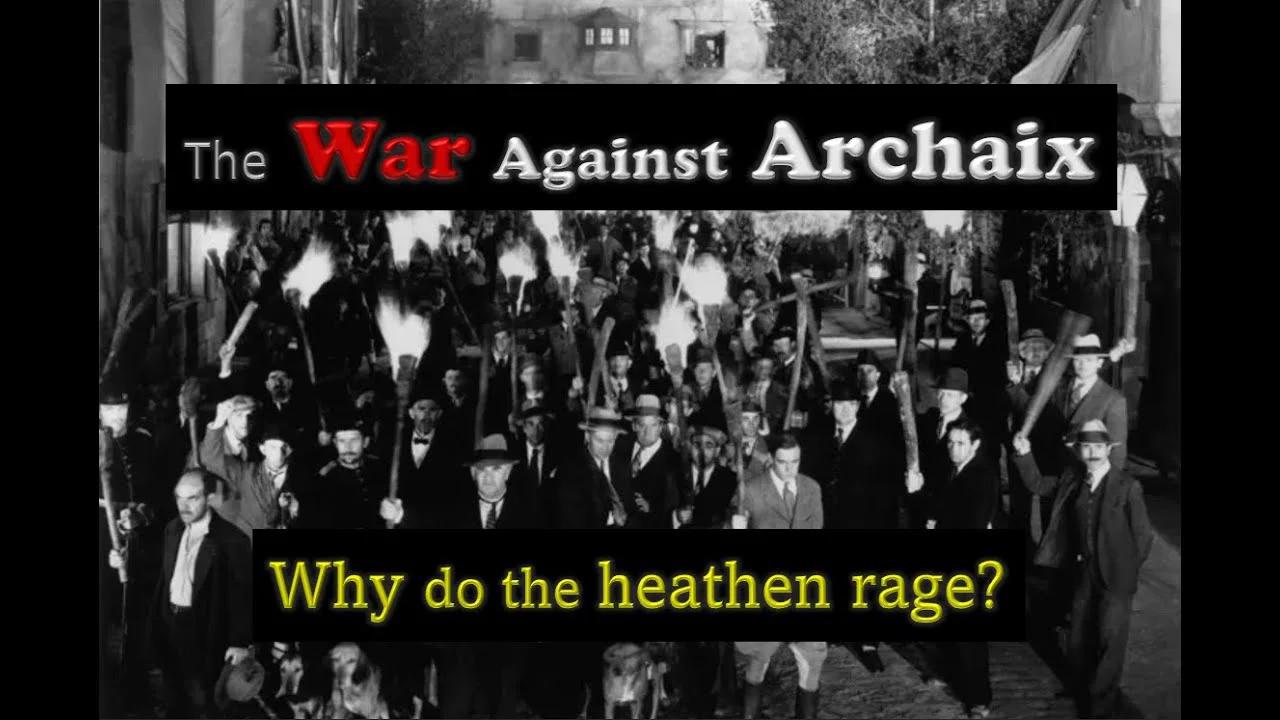 The War Against Archaix...Why do the Heathen Rage?