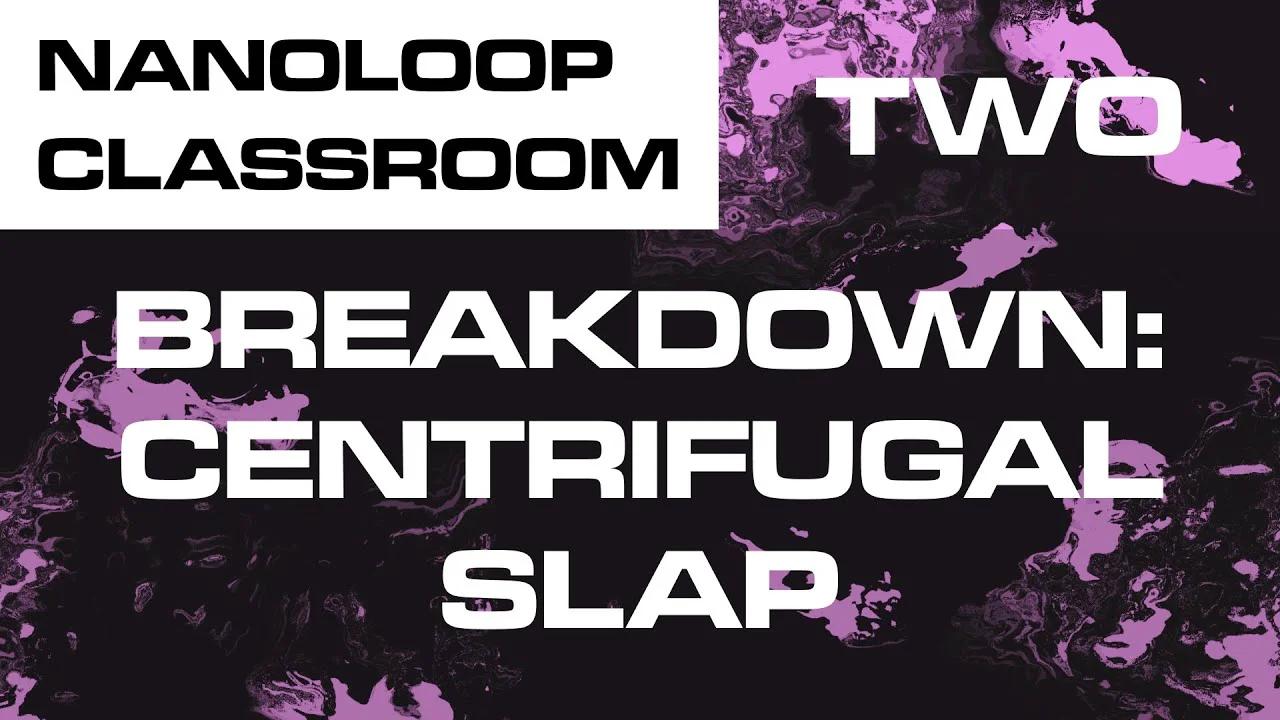 Centrifugal Slap - Track Breakdown: nanoloop classroom two