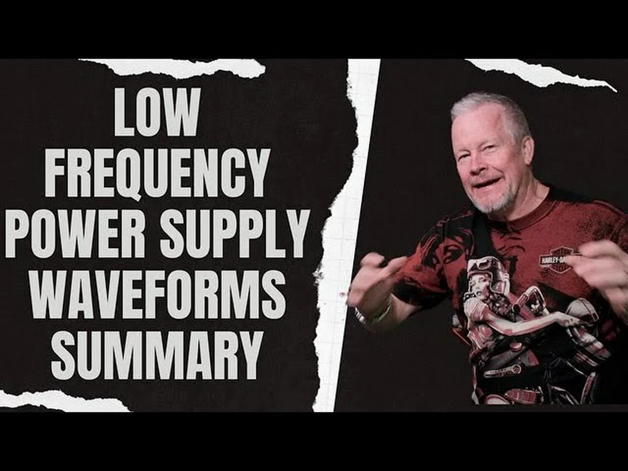 Low Frequency Power Supply Waveforms Summary