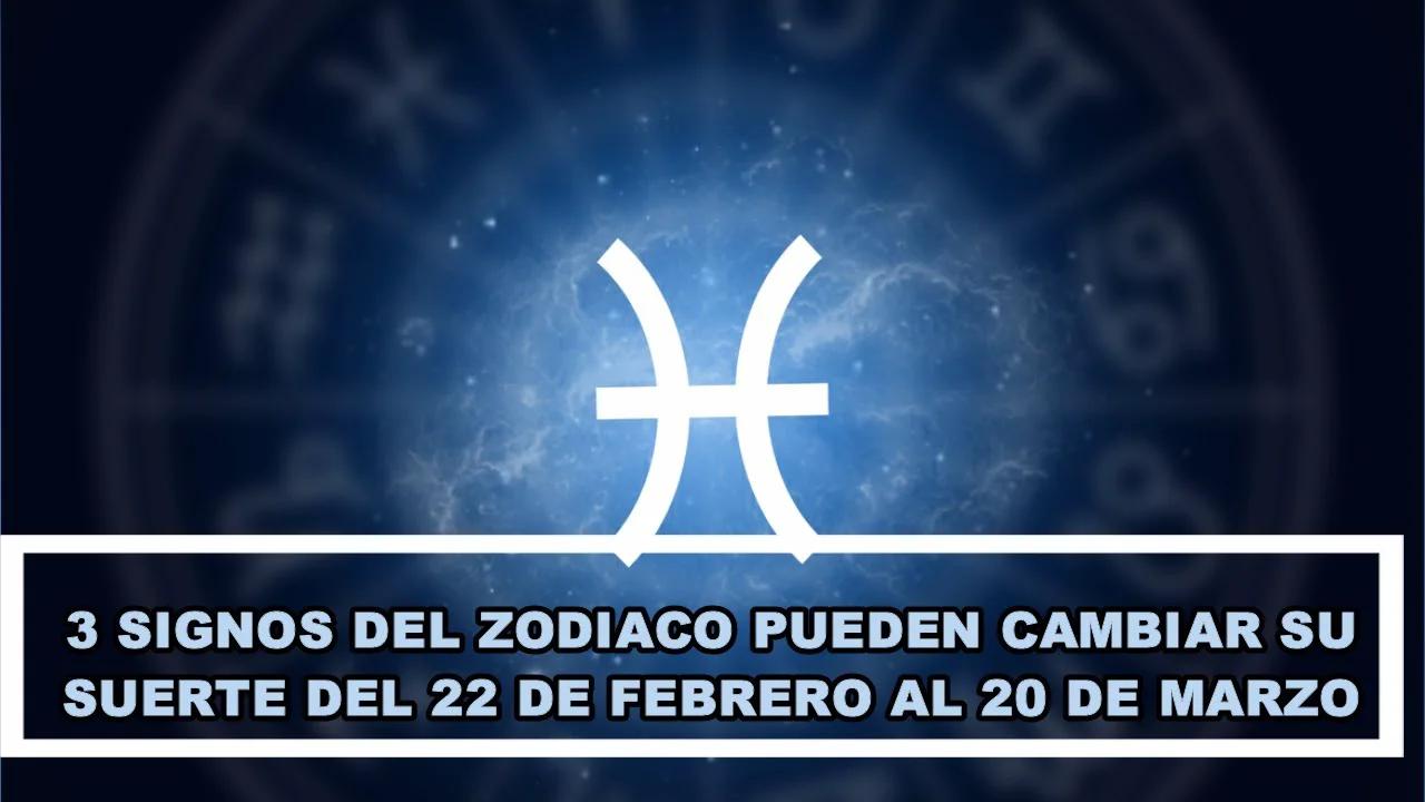 3 SIGNOS DEL ZODIACO PUEDEN CAMBIAR SU SUERTE DEL 22 DE FEBRERO AL 20 ...