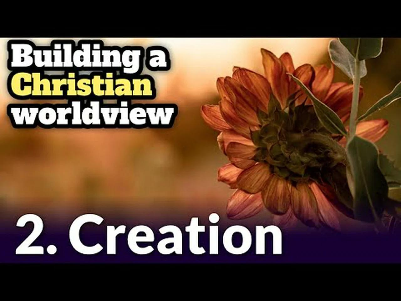 Building a Christian worldview: 2 - Creation