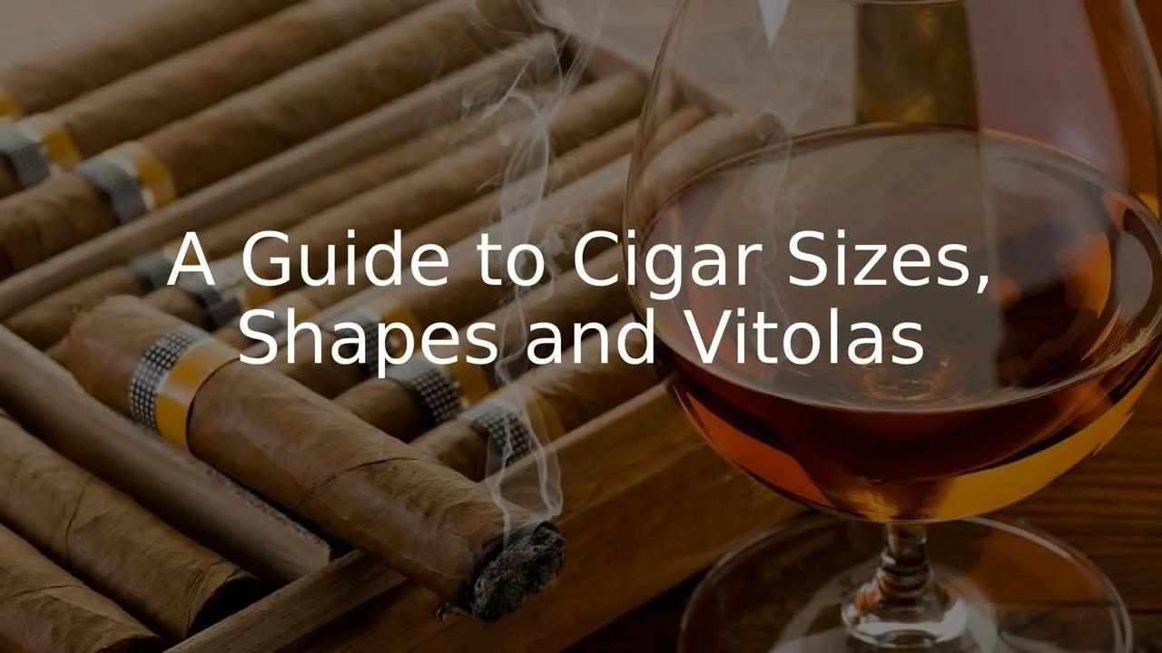 A Guide to Cigar Sizes, Shapes and Vitolas A Guide to Cigar Sizes, Shapes and Vitolas