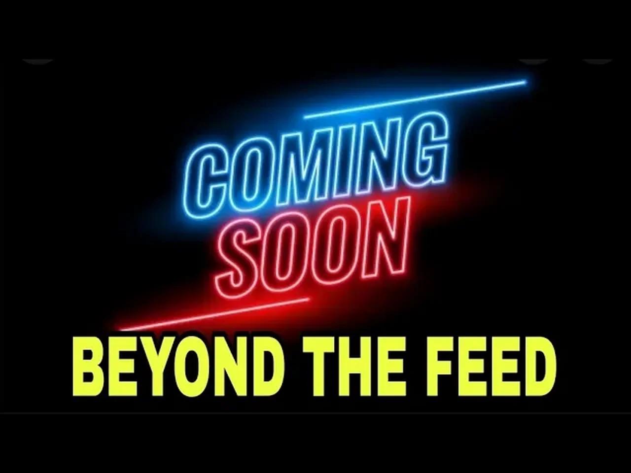 BEYOND THE FEED - COMING SOON