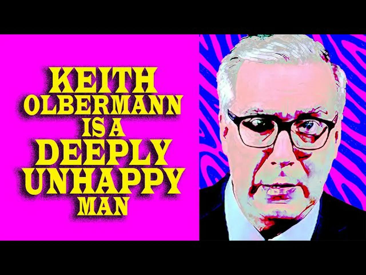 KEITH OLBERMANN IS A DEEPLY UNHAPPY MAN