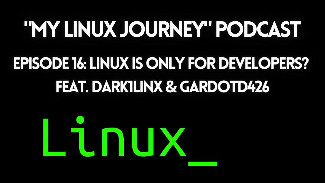 "My Linux Journey" Podcast Episode 16: Linux Is Only For Developers? - Feat. Dark1Linux & Gardotd426