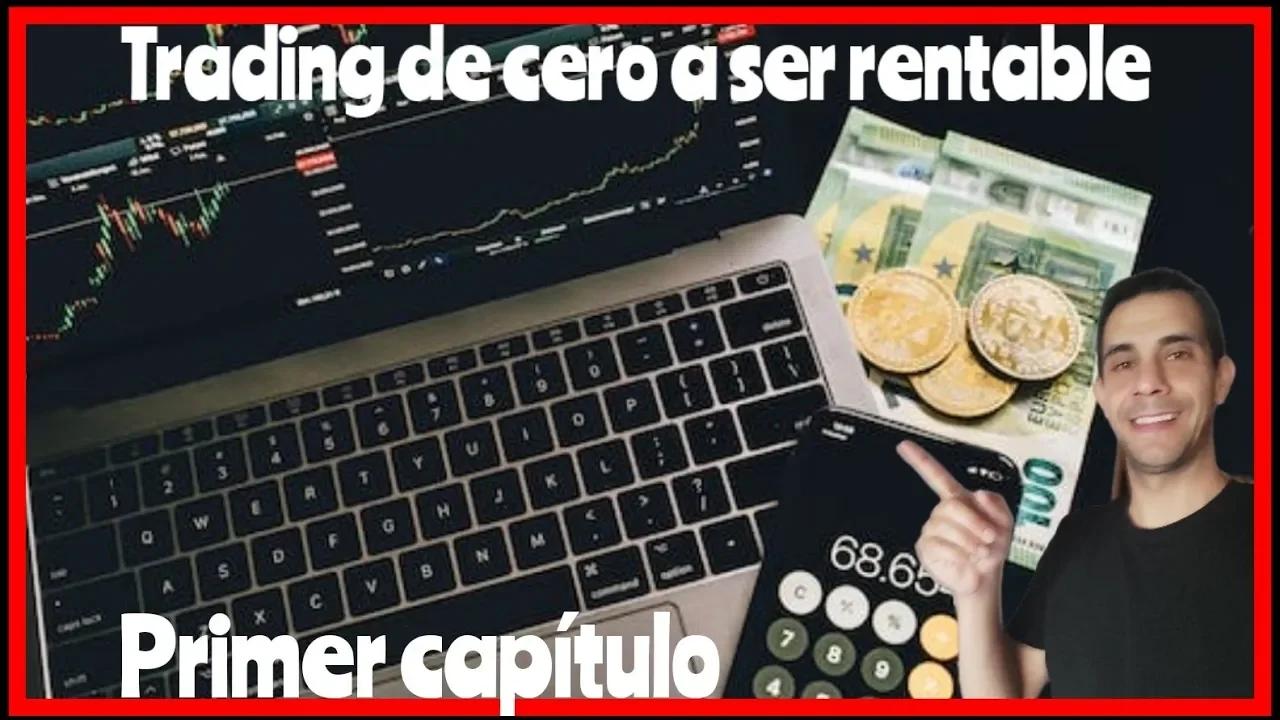 TRADING DESDE 0 a SER UN TRADER RENTABLE.Primer capítulo ️ ¿Que ...