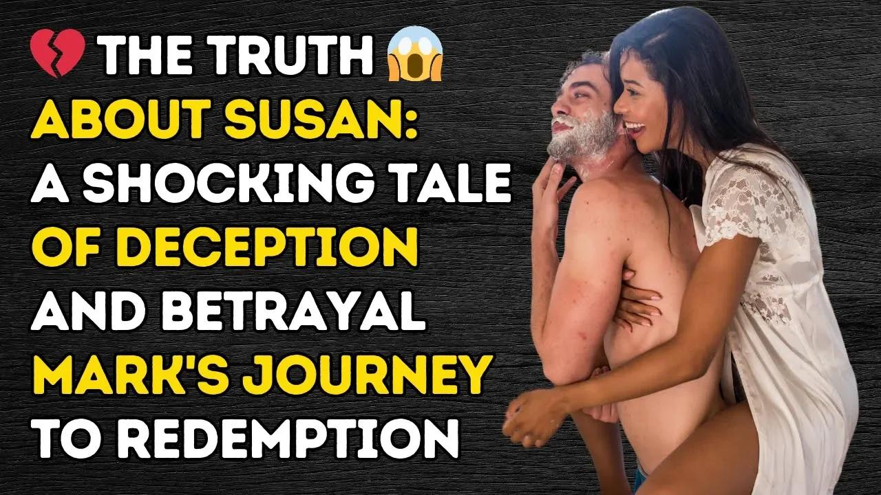 The Truth About Susan: A Shocking Tale of Deception and Betrayal 😱💔 | Mark's Journey to Redemption