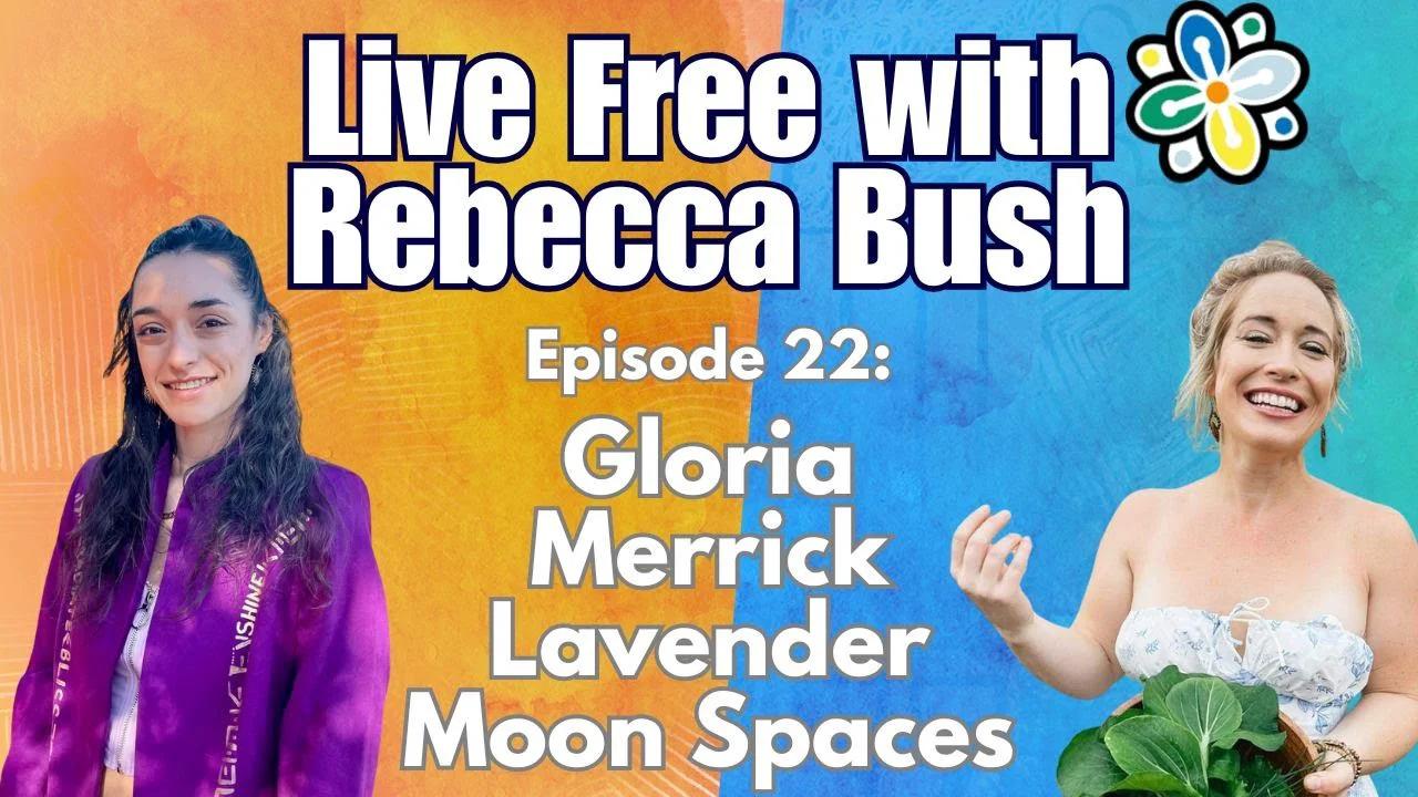 Live Free W/ Rebecca Bush Episode 22 Gloria Merrick Lavender Moon Spaces