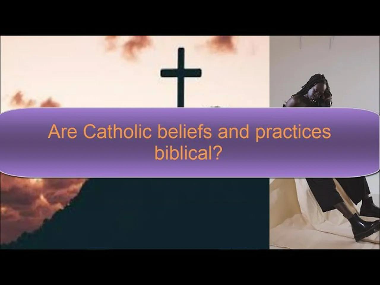 Are Catholic beliefs and practices biblical?