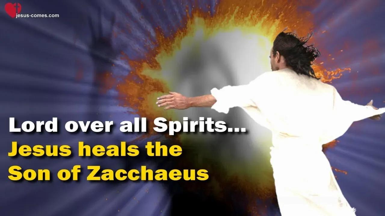 Lord over all Spirits... Jesus heals the Son of Zacchaeus ️ The Great ...