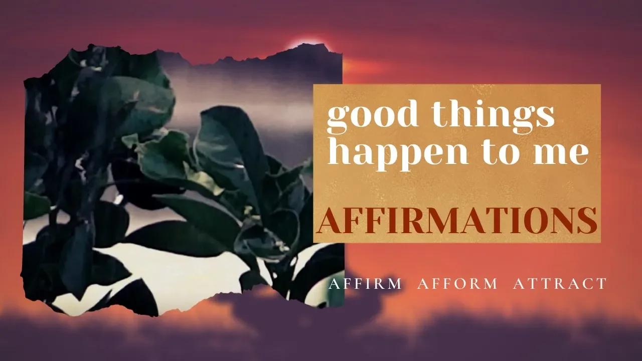 Good things happen to me affirmations