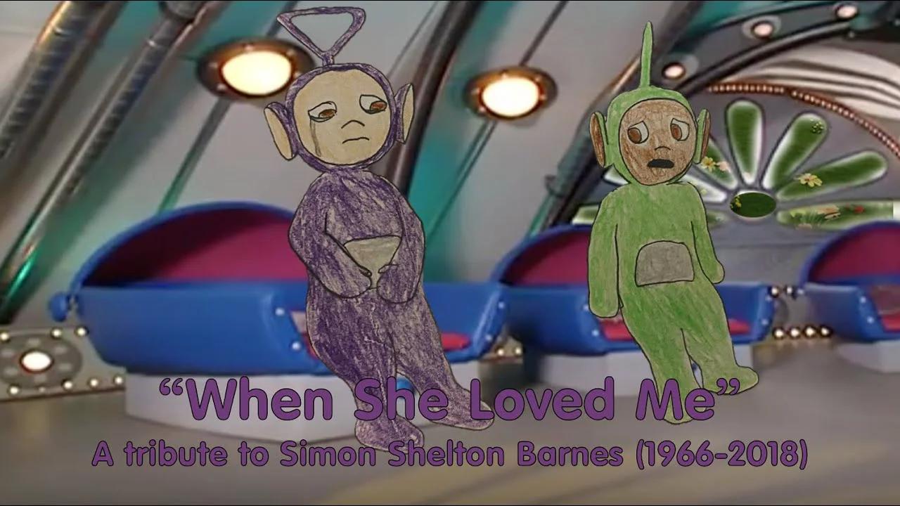 "When She Loved Me" - A tribute to Simon Shelton Barnes and Tinky Winky