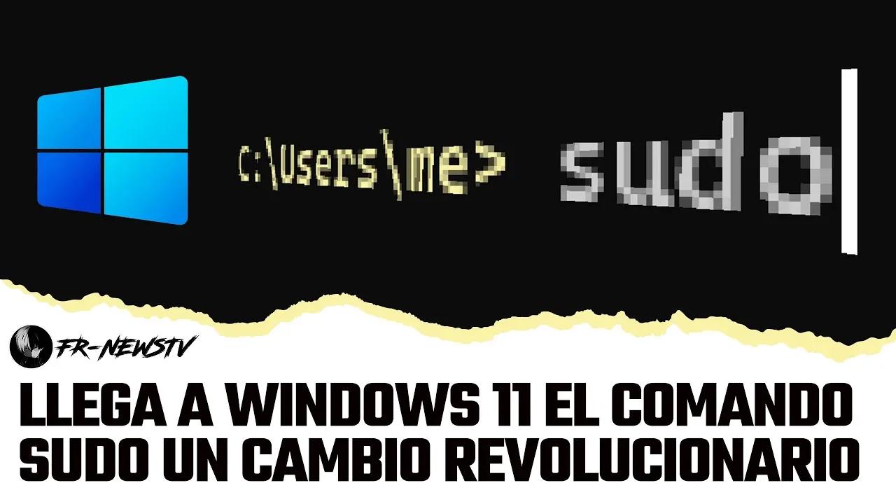 EL COMANDO SUDO LLEGA A WINDOWS 11 UN CAMBIO REVOLUCIONARIO