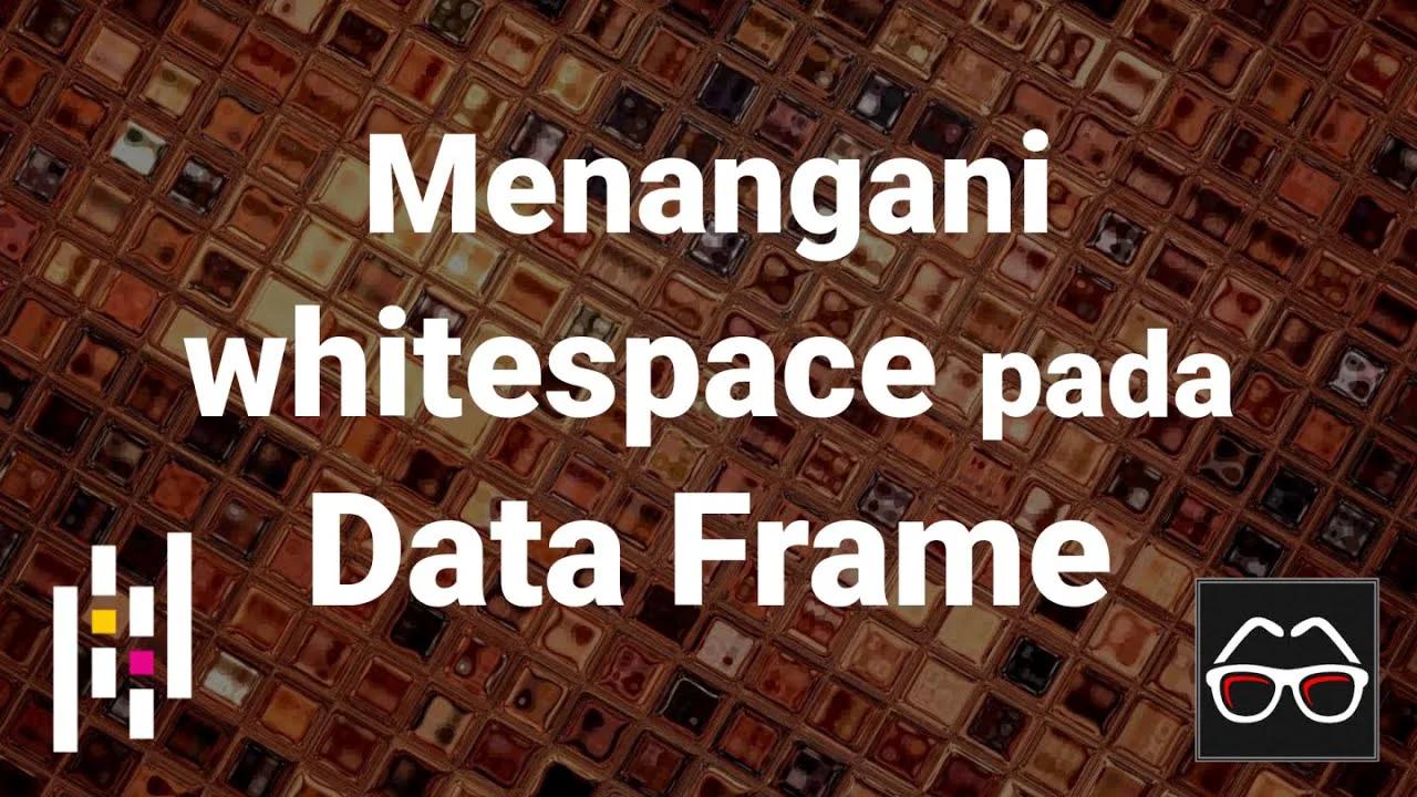 Pandas 43 Menangani Whitespace Pada Pandas Data Frame Python Pandas Belajar Data Science