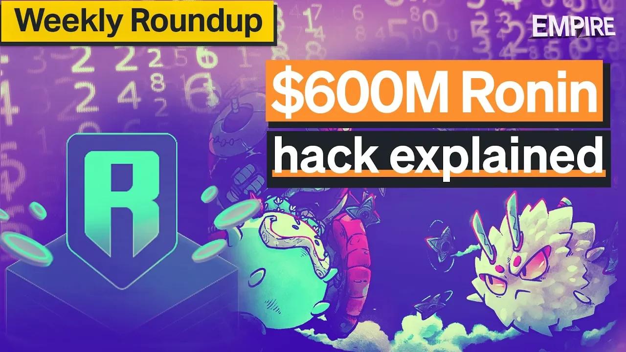 $600M Ronin Hack Explained | Weekly Roundup