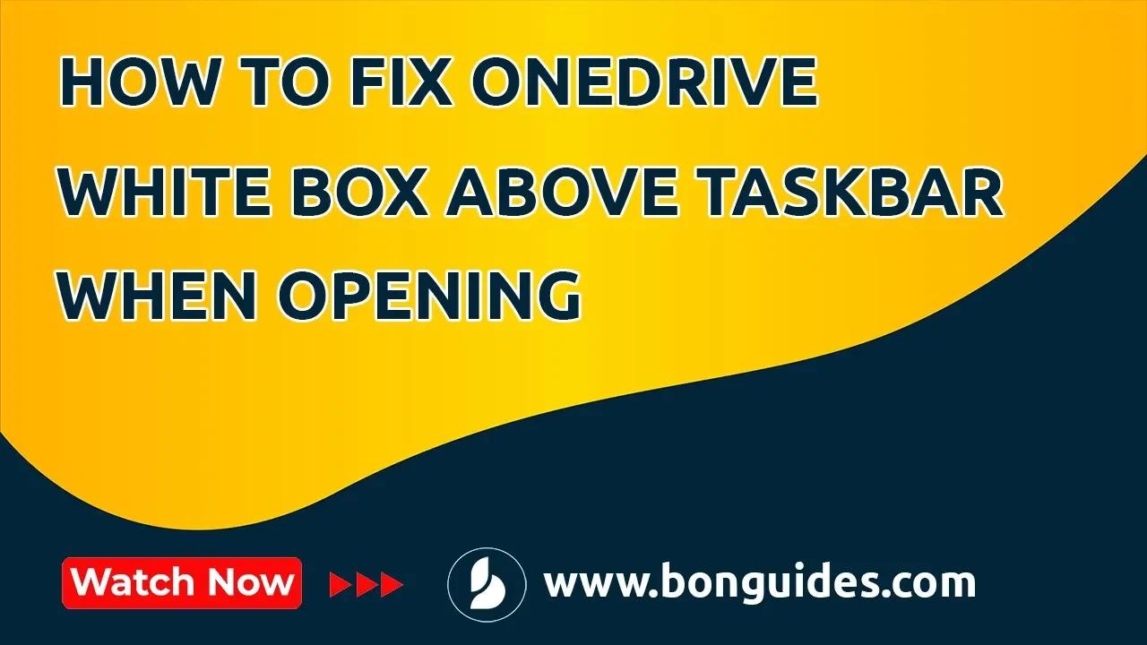 How to Fix OneDrive White Box Above Taskbar When Opening