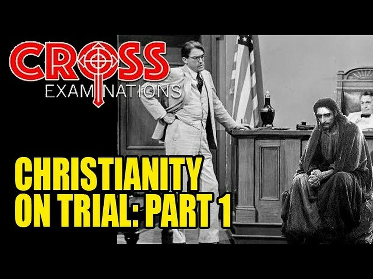CHRISTIANITY ON TRIAL part 1 . Cross Examinations Rise and Fall