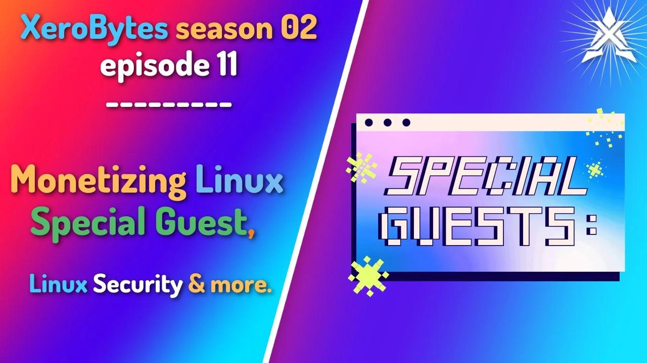 #XeroBytes Season 2 Episode 11 - Monetizing Linux, Special Guest & More...