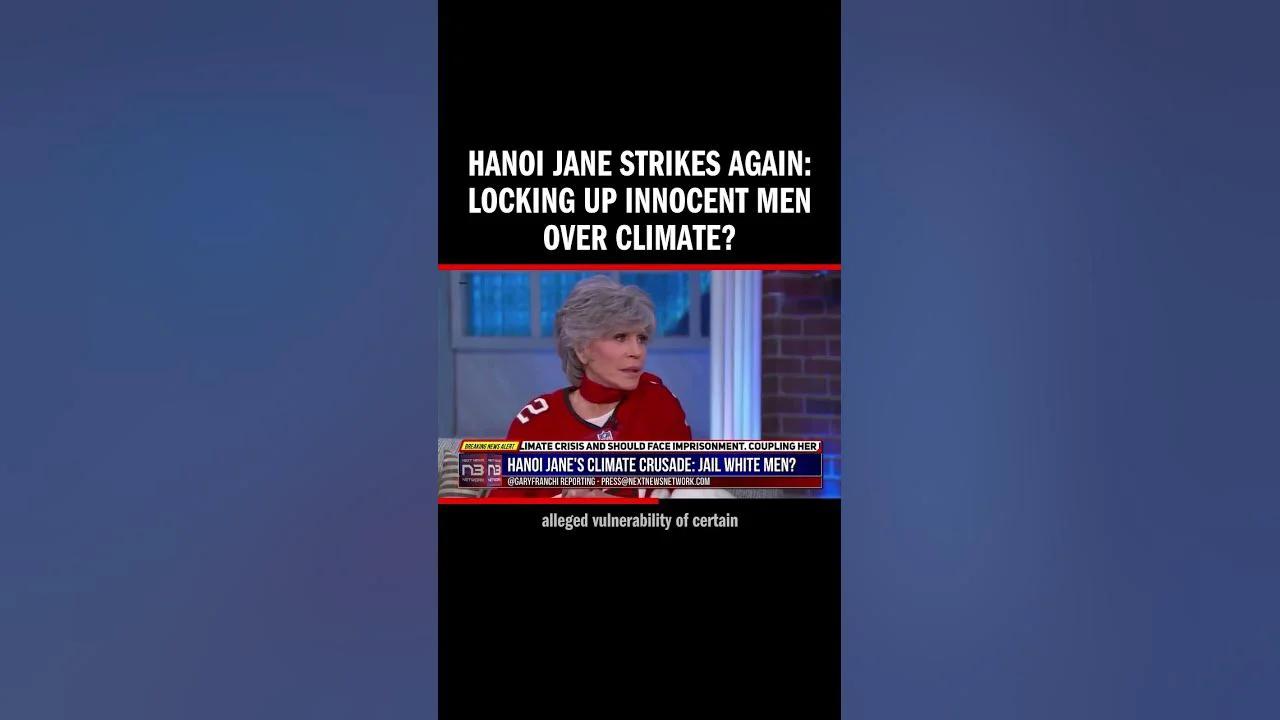 Hanoi Jane Strikes Again: Locking Up Innocent Men Over Climate?
