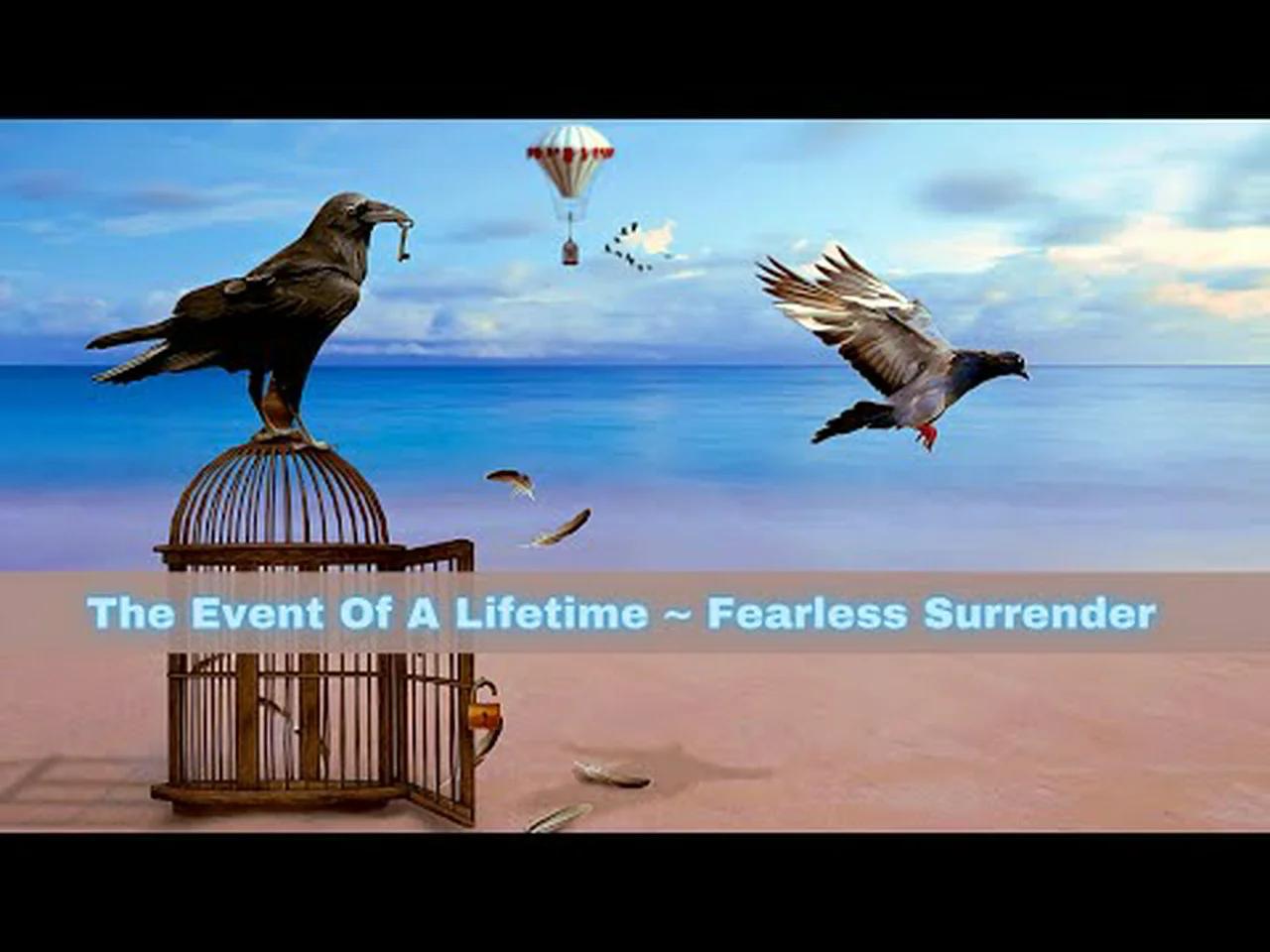 The Event Of A Lifetime ~ Fearless Surrender ~ ASCENSION FROM WITHIN ...