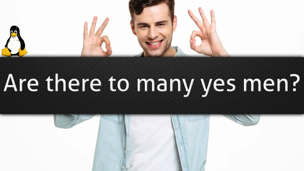 Are there to many yes men?