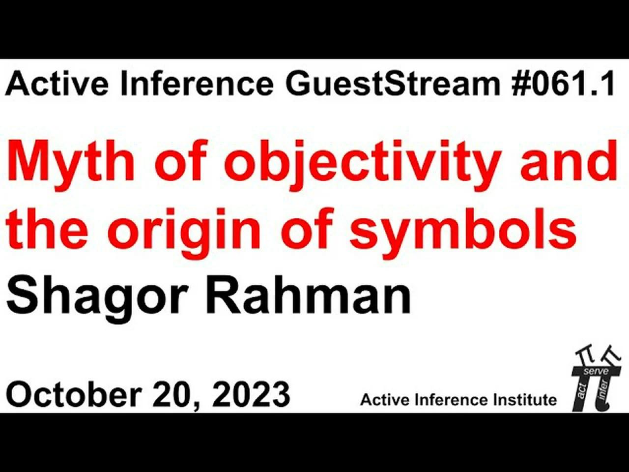Actinf Gueststream 061 1 ~ Shagor Rahman Myth Of Objectivity And The Origin Of Symbols