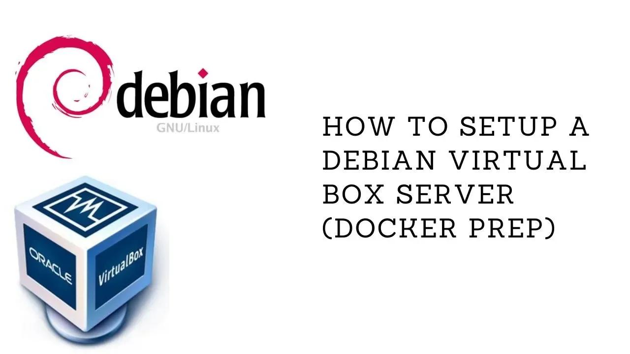 How To Setup A Debian Virtual Box Server Docker Prep