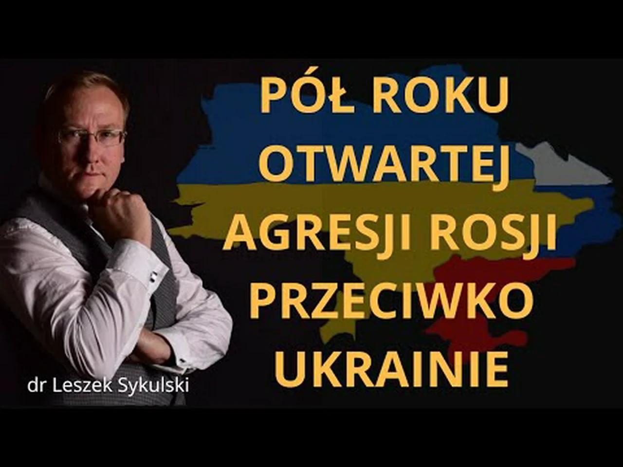 Pół roku otwartej agresji Rosji przeciwko Ukrainie | Odc. 561 - dr Leszek Sykulski