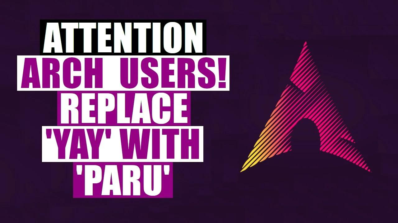 Attention Arch Users! Replace 'Yay' With 'Paru'.