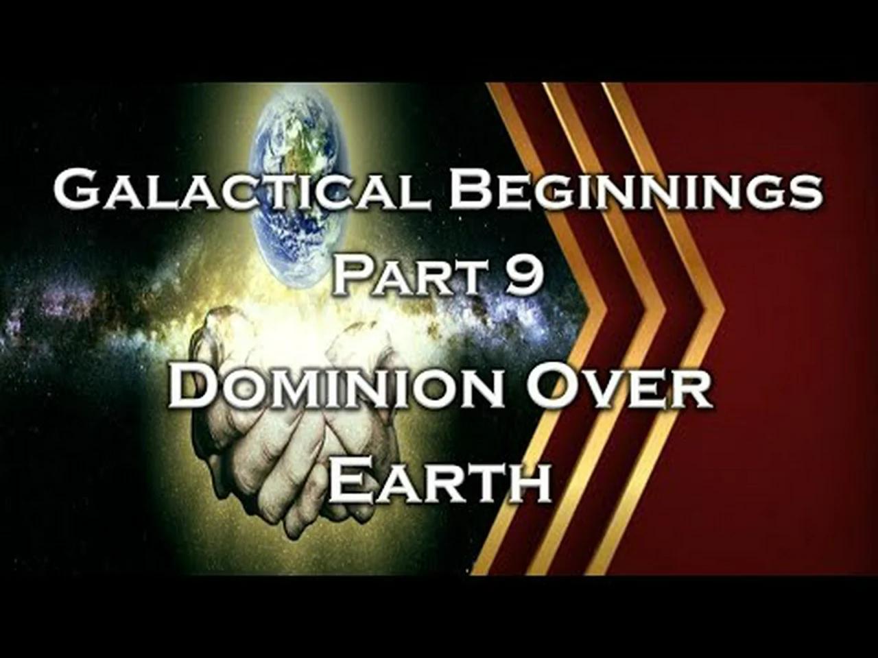 Galactical Beginnings - Part 9 - Dominion Over Earth - Episode 85