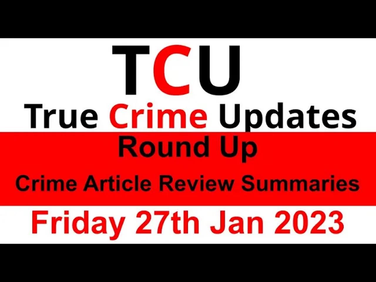 True Crime Updates Round Up - Crime Article Review Summaries Friday ...