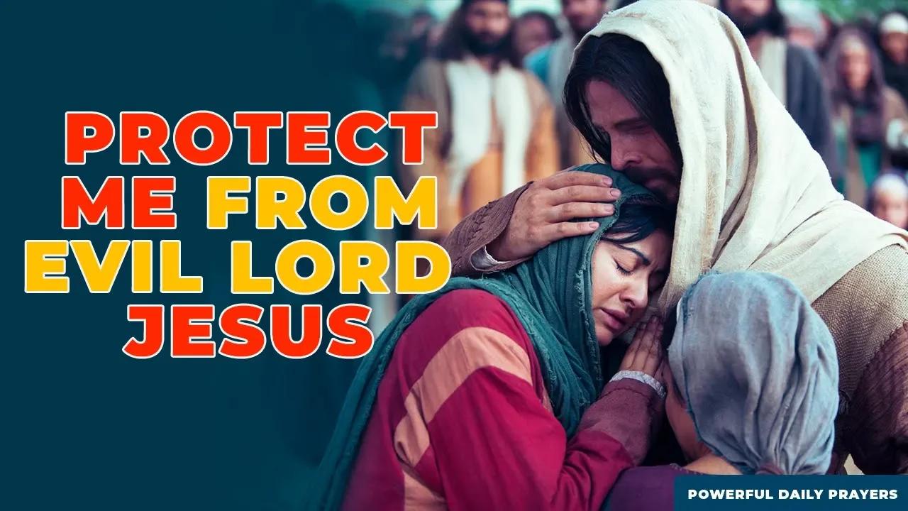PROTECT ME FROM EVIL LORD JESUS | POWERFUL AND UNFAILING PRAYER TO ...