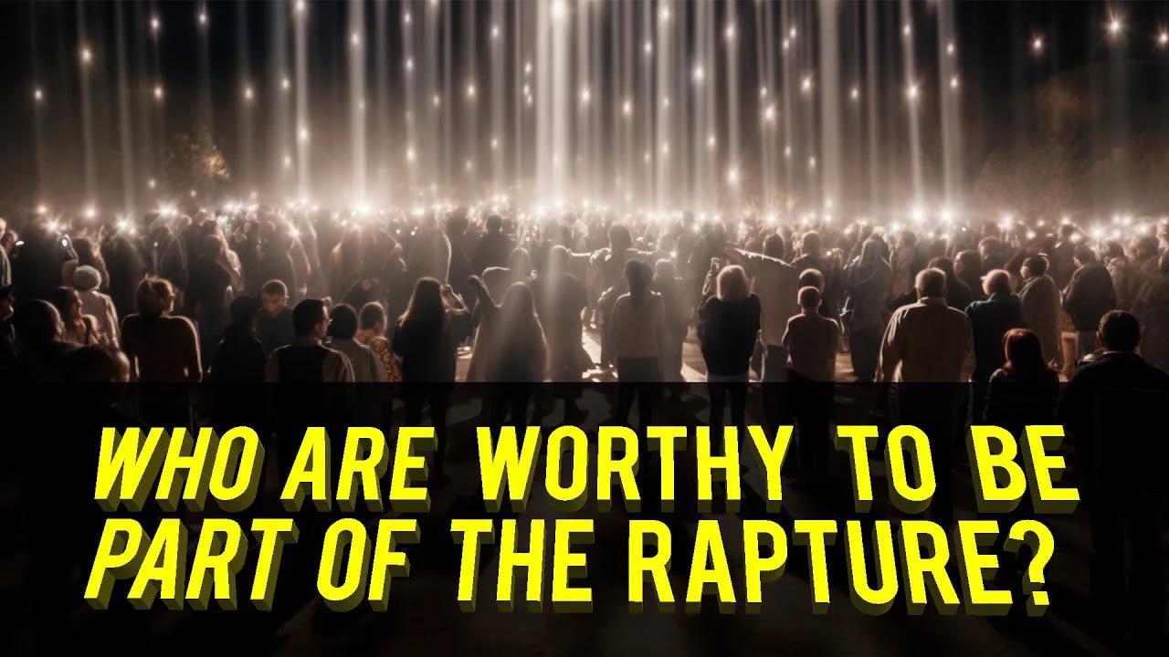 Who are Worthy to be Part of the Rapture?