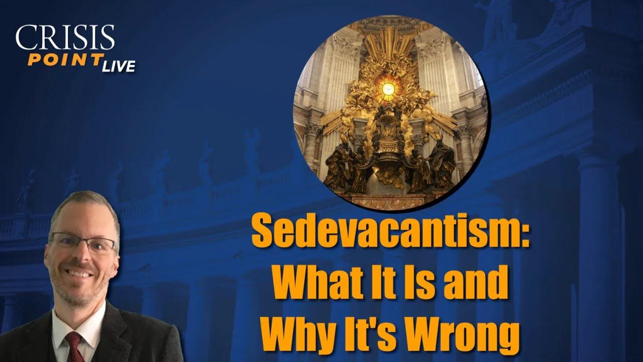 Sedevacantism: What It Is and Why It's Wrong