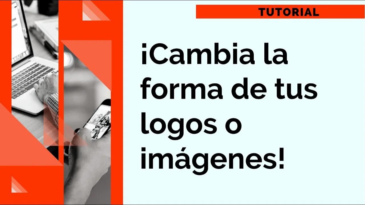 ¿Cómo cambiar la forma de tus logos o imágenes? | Tutorial
