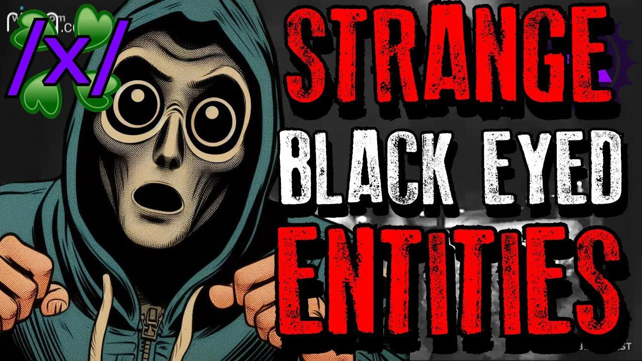 Strange Black-Eyed Entities | 4chan /x/ Paranormal Greentext Stories Thread
