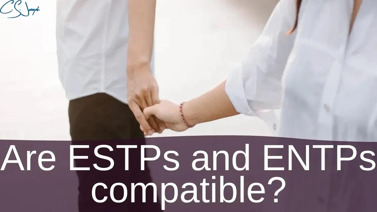 Are ESTPs and ENTPs compatible? | ENTP relationships | CS Joseph Responds